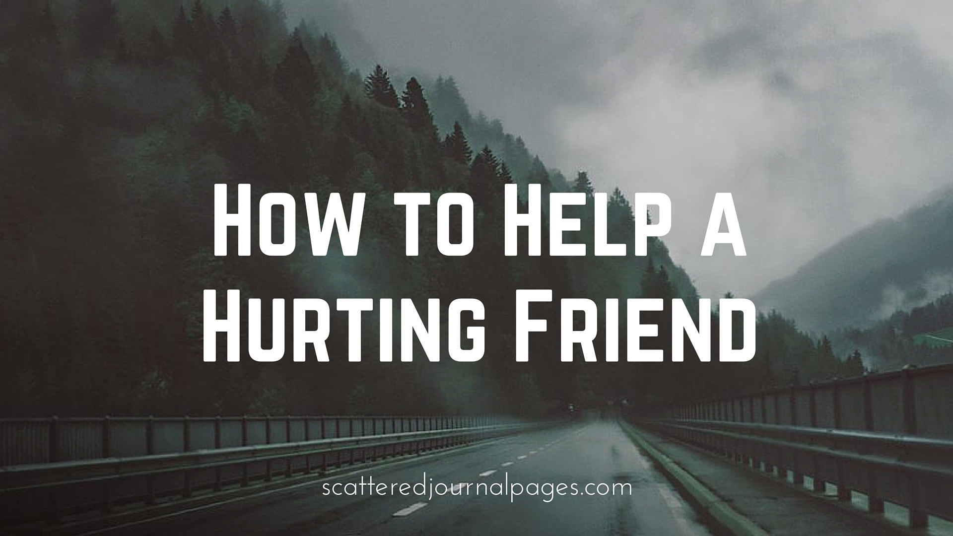 How to Help a Hurting Friend – Scattered Journal Pages